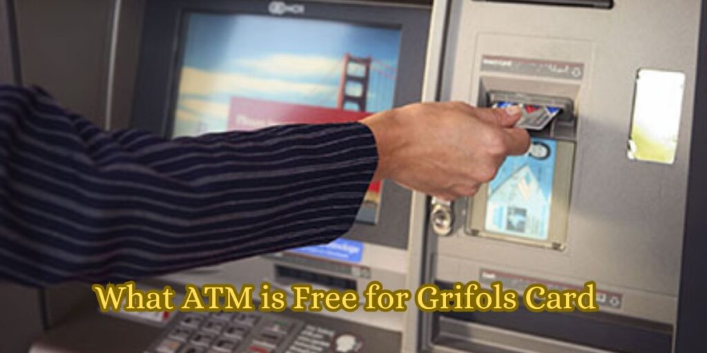 Free ATMs for Grifols Card: Your Access Guide